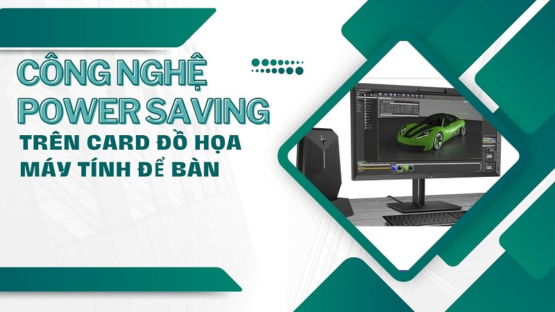 Công nghệ Power Saving trên card đồ họa máy tính để bàn
