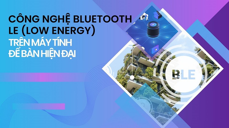 Công nghệ Bluetooth LE (Low Energy) trên máy tính để bàn