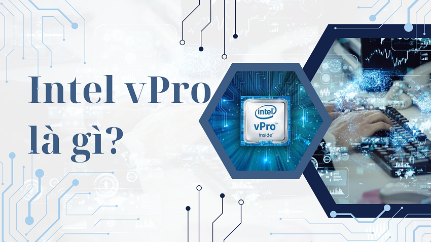 Intel vPro: Tối ưu hóa hiệu suất, bảo mật tối đa cho doanh nghiệp Nâng ...
