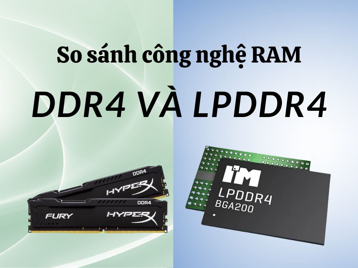 So sánh DDR4 và LPDDR4: Sự khác biệt và ứng dụng thực tế