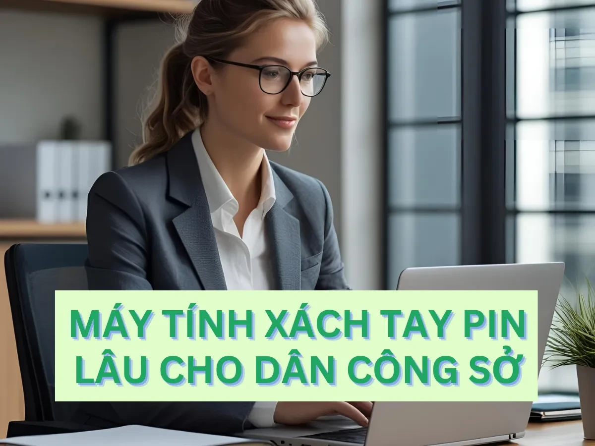 Máy tính xách tay pin lâu cho dân công sở hay họp di động