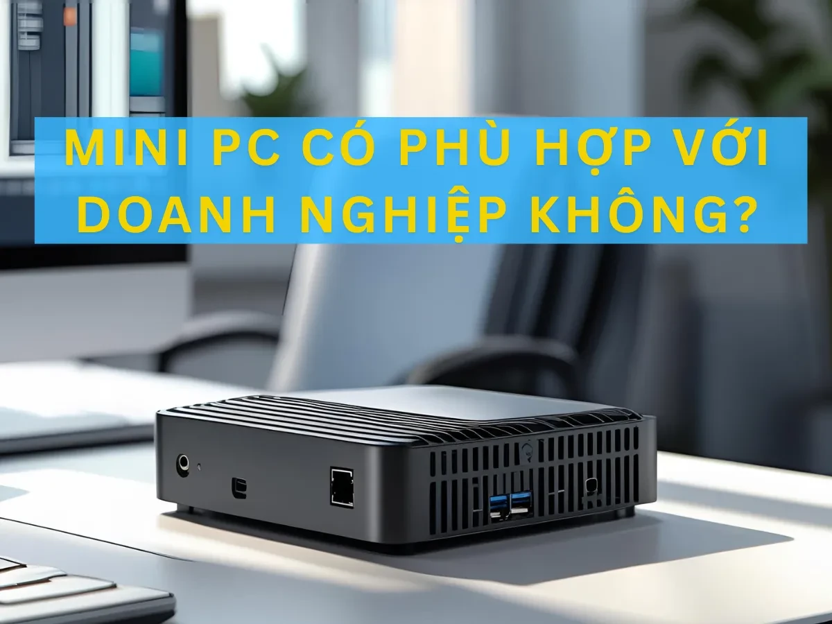 Mini PC có phù hợp với doanh nghiệp không?