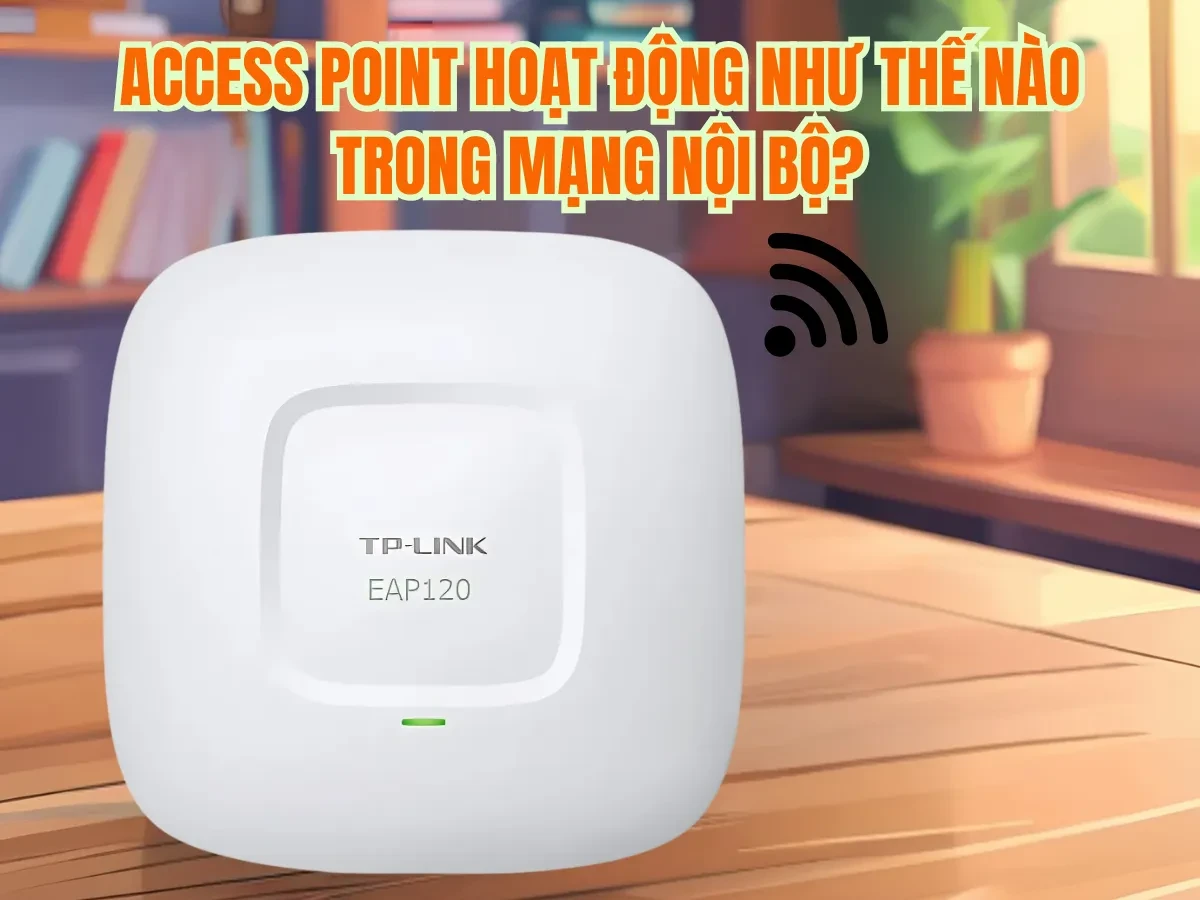 Access Point hoạt động như thế nào trong mạng nội bộ?